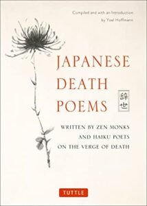 japanese death poems: written by zen monks and haiku poets on the verge of death