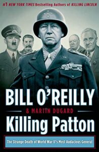 killing patton: the strange death of world war ii's most audacious general (bill o'reilly's killing series)