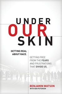 under our skin: getting real about race. getting free from the fears and frustrations that divide us.