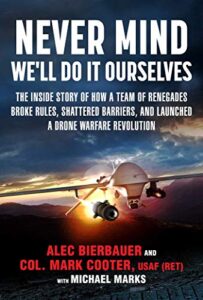 never mind, we'll do it ourselves: the inside story of how a team of renegades broke rules, shattered barriers, and launched a drone warfare revolution