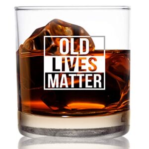 old lives matter whiskey scotch glass 11 oz- funny birthday or retirement gift for senior citizens- old fashioned whiskey glasses- classic lowball rocks glass- gag gift for dad, grandpa, made in usa