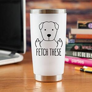 Gifts for Dog Lovers Funny - Fetch These 20oz Travel Coffee Mug/Tumbler - Funny and Unique Gift Idea for Dog Lovers, Dog Dad, Mom, Men, Women, This, Owners, Fathers Day