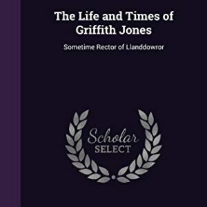 The Life and Times of Griffith Jones: Sometime Rector of Llanddowror