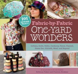 fabric-by-fabric one-yard wonders: 101 sewing projects using cottons, knits, voiles, corduroy, fleece, flannel, home dec, oilcloth, wool, and beyond