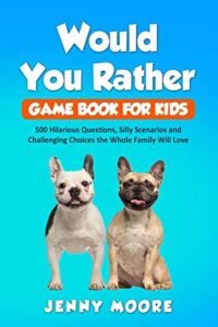 would you rather game book for kids: 500 hilarious questions, silly scenarios and challenging choices the whole family will love