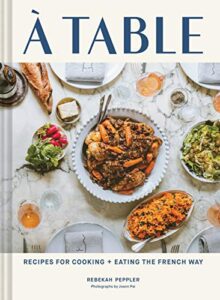 a table: recipes for cooking and eating the french way