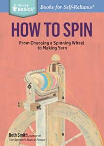 how to spin: from choosing a spinning wheel to making yarn. a storey basics® title