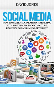 social media: how to master social media marketing with twitter, facebook, youtube, linkedin, instagram, google+ and pinterest