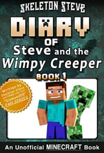 diary of steve and the wimpy creeper 1: unofficial minecraft books for kids, teens, & nerds (skeleton steve & the noob mobs minecraft diaries collection - fan series - steve and the wimpy creeper)