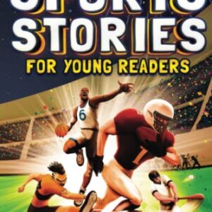 Inspirational Sports Stories for Young Readers: How 12 World-Class Athletes Overcame Challenges and Rose to the Top