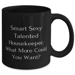 Smart Sexy Talented Housekeeper. What More Could You Want 11oz 15oz Mug, Housekeeper Cup, Brilliant Gifts For Housekeeper, Inspirational gifts for housekeepers, Gifts to inspire your housekeeper,