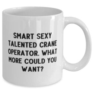 Cool Crane operator Gifts, Smart Sexy Talented Crane Operator. What More, Gag Graduation 11oz 15oz Mug For Friends From Friends, Crane operator mug, Crane operator coffee mug, Crane operator tea mug,