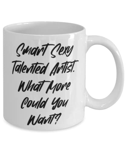 Funny Artist Gifts, Smart Sexy Talented Artist. What More Could You, Graduation Gifts, 11oz 15oz Mug For Artist from Team Leader, Funny mugs, Mug gift, Gift for coffee lover, Unique coffee mug, Cool