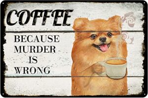 finamille metal tin sign pomeranian dog coffee style it's because murder is wrong vintage tin sign - coffee and bar wall art decor - aluminum sign housewarming gift 5.5x8 inch