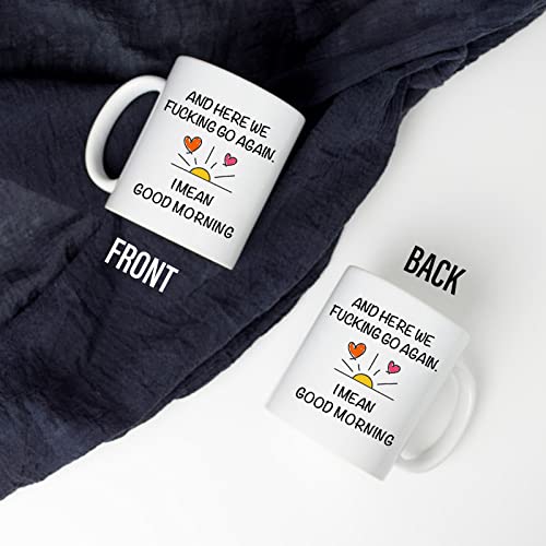 Here We Fucking Go Again I Mean Good Morning Coffee Mugs - Funny Birthday or Christmas Mom Gift - Sarcastic Gag Presents For Her Women Mother Wife 11 oz