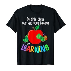 Caterpillar In This Class, We Are Very Hungry For Learning T-Shirt