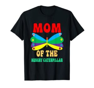 mom of hungry caterpillar funny cute caterpillar birthday t-shirt