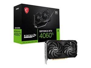 msi gaming geforce rtx 4060 ti 8gb gdrr6 128-bit hdmi/dp nvlink torx fan 4.0 ada lovelace architecture graphics card (rtx 4060 ti ventus 2x black 8g oc)