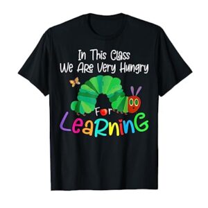 Caterpillar in This Class, We Are Very Hungry for Learning T-Shirt