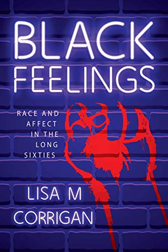 Black Feelings: Race and Affect in the Long Sixties (Race, Rhetoric, and Media Series)