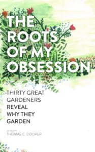 the roots of my obsession: thirty great gardeners reveal why they garden