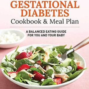 The Gestational Diabetes Cookbook & Meal Plan: A Balanced Eating Guide for You and Your Baby