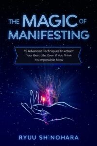 the magic of manifesting: 15 advanced techniques to attract your best life, even if you think it's impossible now (law of attraction)