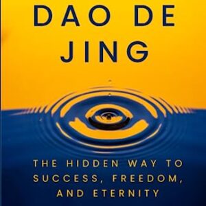 Original Dao De Jing: The Hidden Way to Success, Freedom, and Eternity