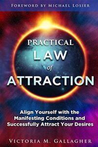 practical law of attraction: align yourself with the manifesting conditions and successfully attract your desires