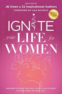 ignite your life for women: thirty-two inspiring stories that will create success in every area of your life