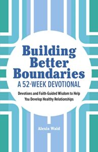 building better boundaries: a 52-week devotional: devotions and faith-guided wisdom to help you develop healthy relationships