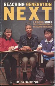 reaching generation next - a news media guide to creating successful high school journalism partnerships (investing in scholastic journalism)