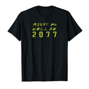 Might As Well Be 2077 | Gamer meme | Retro Cyberpunks T-Shirt