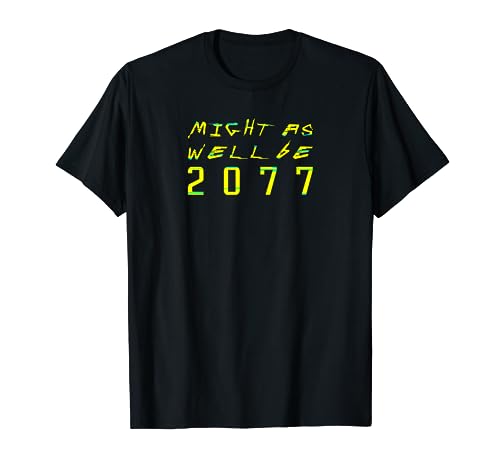 Might As Well Be 2077 | Gamer meme | Retro Cyberpunks T-Shirt