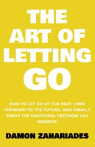 the art of letting go: how to let go of the past, look forward to the future, and finally enjoy the emotional freedom you deserve! (the art of living well)