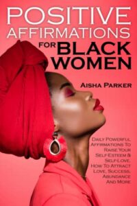 positive affirmations for black women: daily powerful affirmations to raise your self-esteem & self-love, how to attract love, success, abundance and more