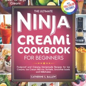 The Ultimate Ninja CREAMi Cookbook for Beginners: Foolproof and Creamy Homemade Recipes for Ice Creams, Ice Cream Mix-Ins, Sorbets, Smoothie bowls and Milkshakes