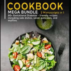 GESTATIONAL DIABETES COOKBOOK: MEGA BUNDLE – 2 Manuscripts in 1 – 80+ Gestational Diabetes - friendly recipes including side dishes, salad, pancakes, and muffins