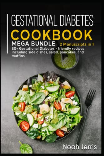 GESTATIONAL DIABETES COOKBOOK: MEGA BUNDLE – 2 Manuscripts in 1 – 80+ Gestational Diabetes - friendly recipes including side dishes, salad, pancakes, and muffins