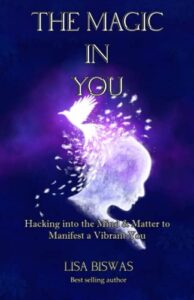 the magic in you: hacking into the mind and matter to manifest a vibrant you