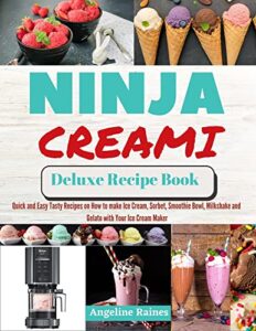 ninja creami deluxe recipe book : quick and easy tasty recipes on how to make ice cream, sorbet, smoothie bowl, milkshake and gelato with your ice cream maker