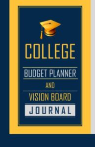 college budget planner and vision board journal: navy blue/yellow cover, color interior, simplified and detailed budget planners, financial tips, goal ... one year use notebook, undated, start anytime