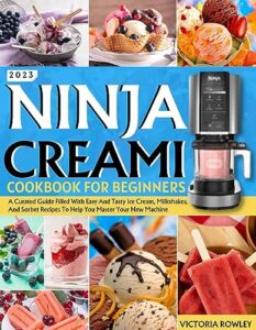 ninja creami cookbook for beginners : a curated guide filled with easy and tasty ice cream, milkshakes, and sorbet recipes to help you master your new machine