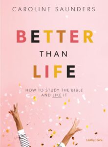 better than life - teen girls' bible study book: how to study the bible and like it