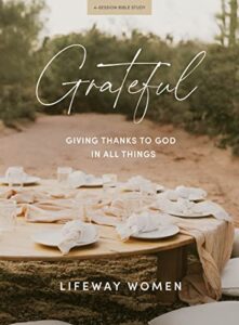 grateful - bible study book: giving thanks to god in all things