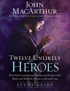 twelve unlikely heroes study guide: how god commissioned unexpected people in the bible and what he wants to do with you