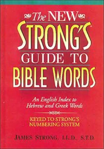 the new strong's guide to bible words: an english index to hebrew and greek words