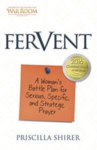 fervent: a woman's battle plan to serious, specific and strategic prayer