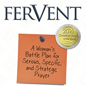 Fervent: A Woman's Battle Plan to Serious, Specific and Strategic Prayer