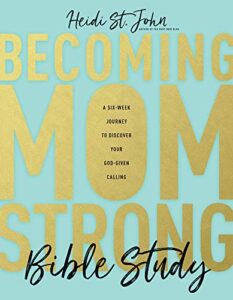 becoming momstrong bible study: a six-week journey to discover your god-given calling